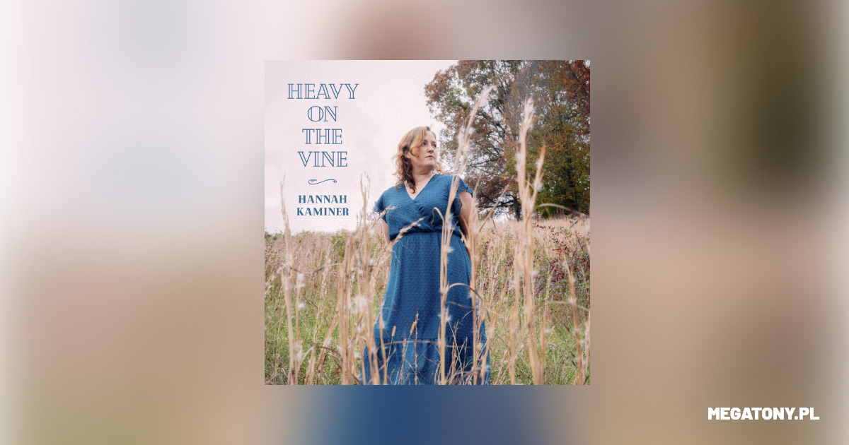 Hannah Kaminer - Heavy on the Vine - Magazyn Muzyczny Megatony